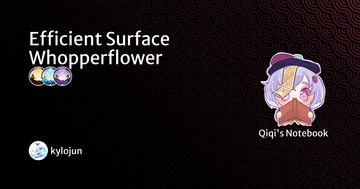 Efficient Surface Whopperflower | Qiqi's Notebook