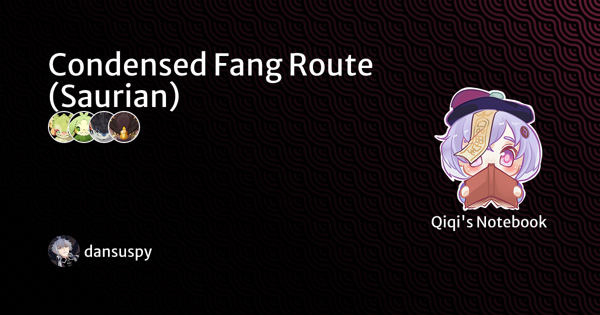 Condensed Fang Route (Saurian) | Qiqi's Notebook