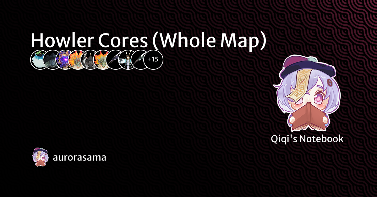 Howler Cores (Whole Map) | Qiqi's Notebook